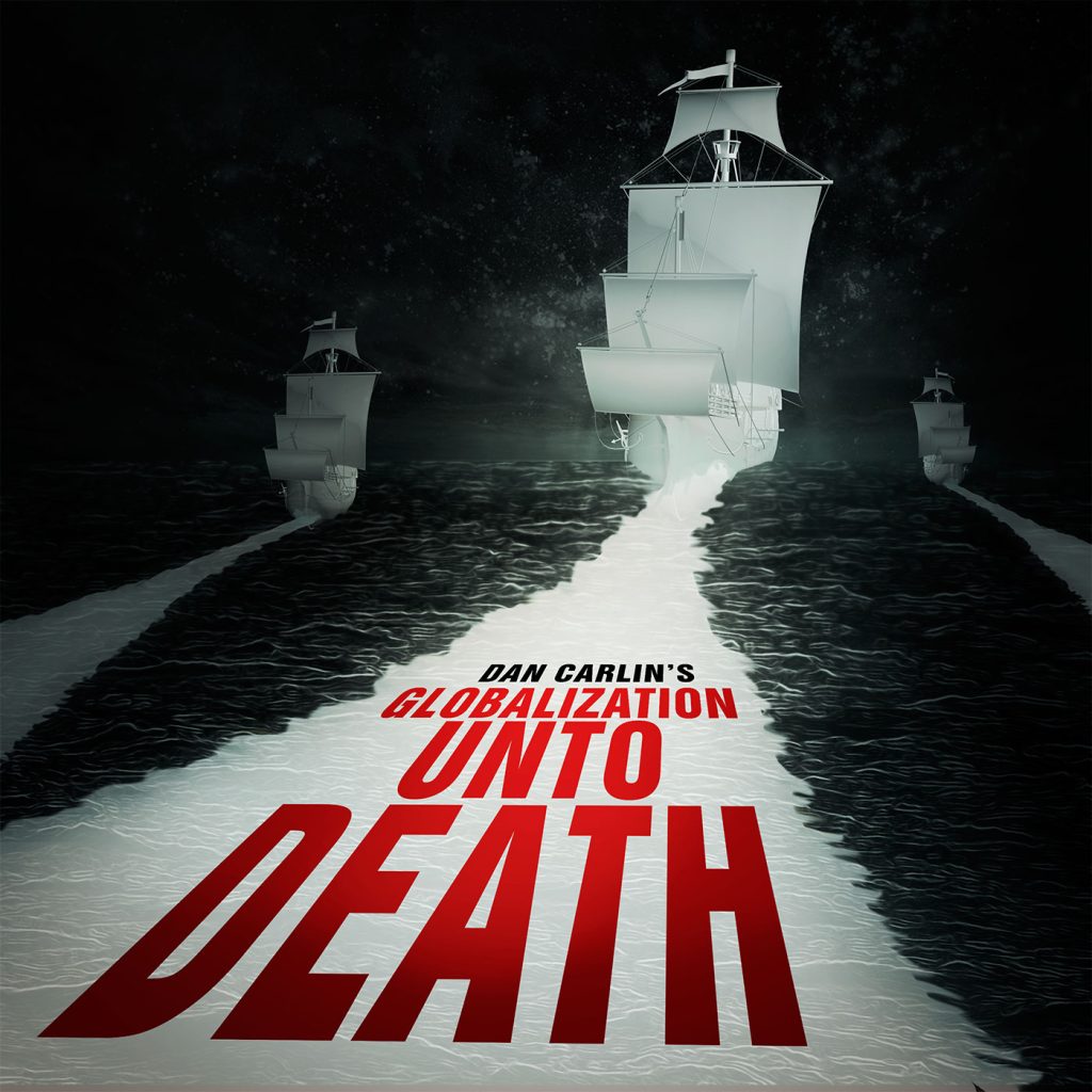 Hardcore History 32 – Globalization Unto Death – Dan Carlin